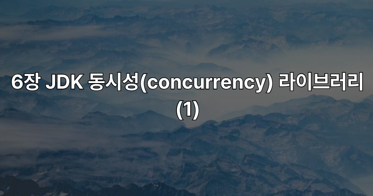 6장 JDK 동시성(concurrency) 라이브러리 (1) - 박종훈 기술블로그