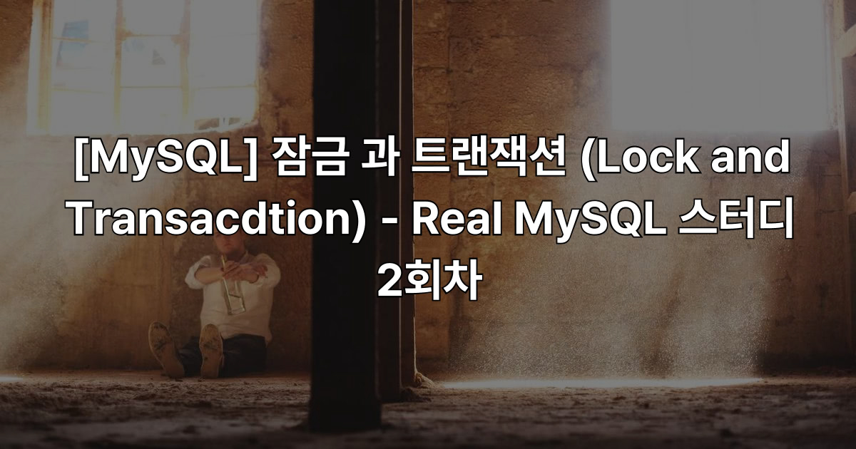 Mysql 잠금 과 트랜잭션 Lock And Transacdtion Real Mysql 스터디 2회차 박종훈 기술블로그